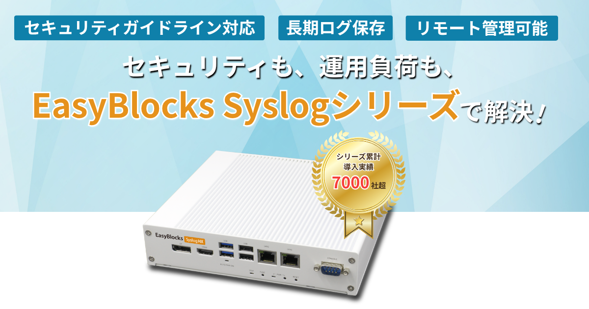 ガイドライン対応ならこれ一台｜Syslogログ保存アプライアンス【EasyBlocks】